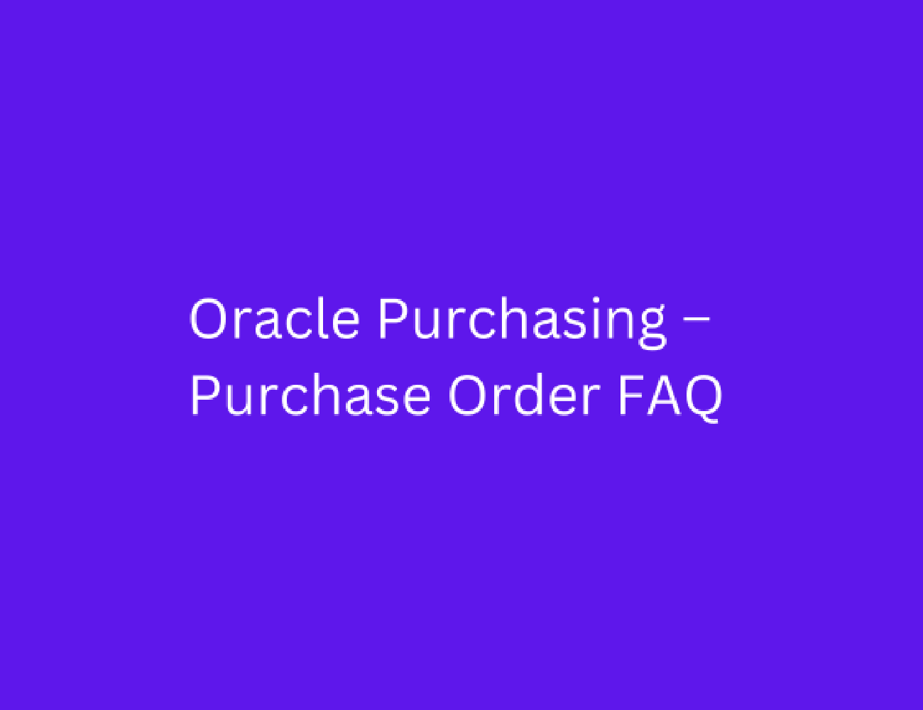 Oracle Purchasing – Purchase Order FAQ